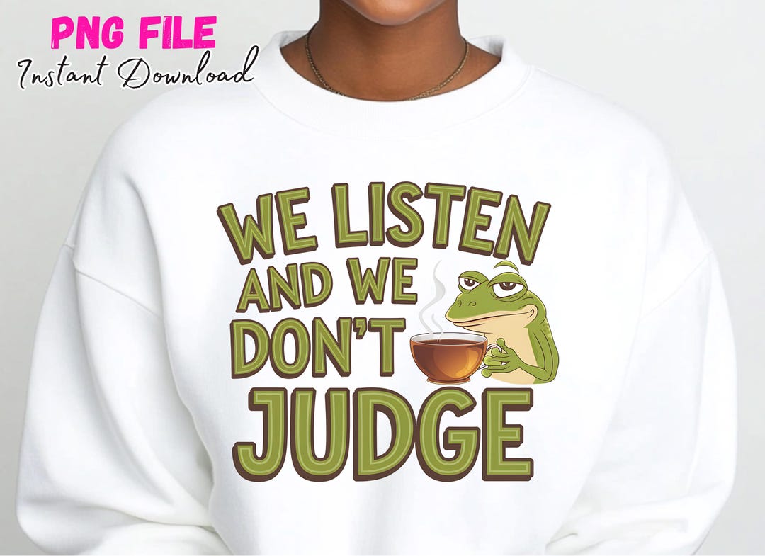 We Listen and We Don't Judge PNG Funny Tea Frog PNG Sublimation Green Frog Clipart Instant ...