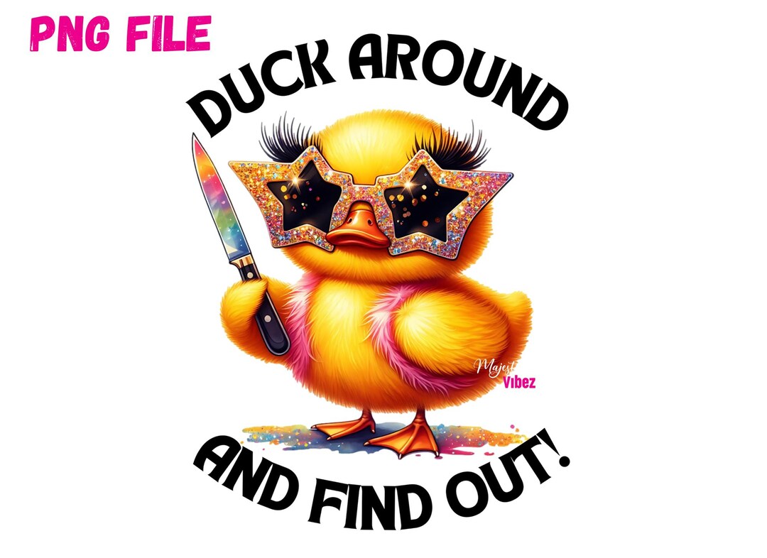 Duck Around and Find Out PNG Funny Duck Png for Shirts Attitude Clip ...