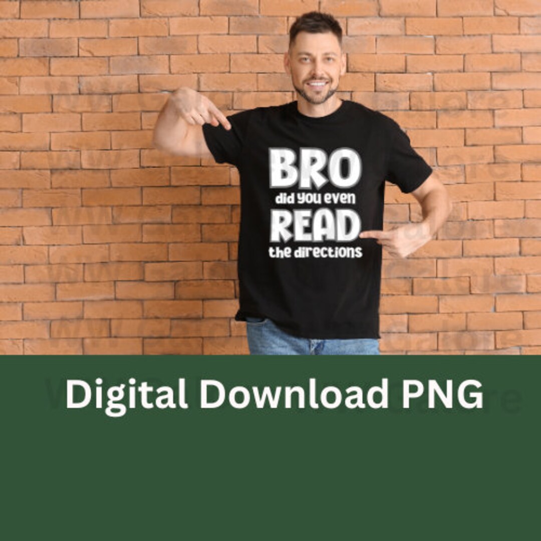Bro Did You Even Read the Directions PNG for Tshirt or Sweatshirt ...