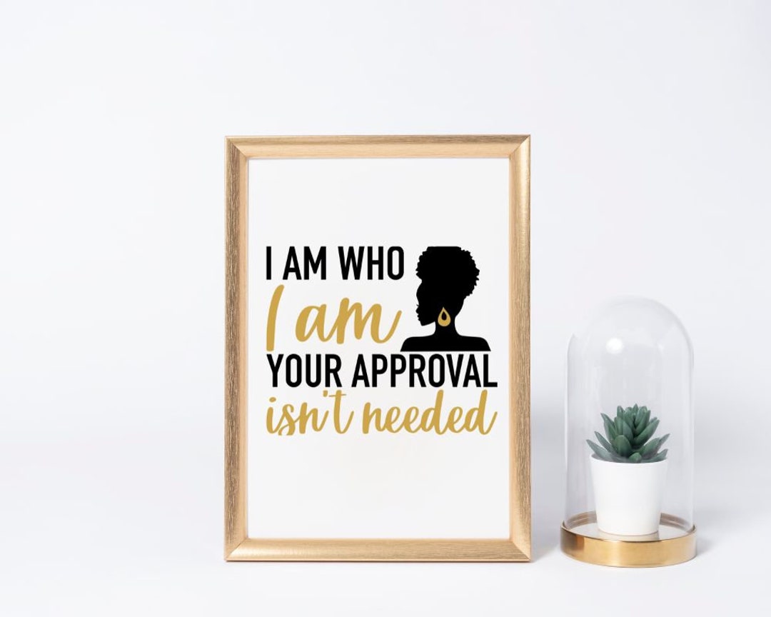 I Am Who I Am Your Approval Isn't Needed Printable Wall Art, Quotes ...