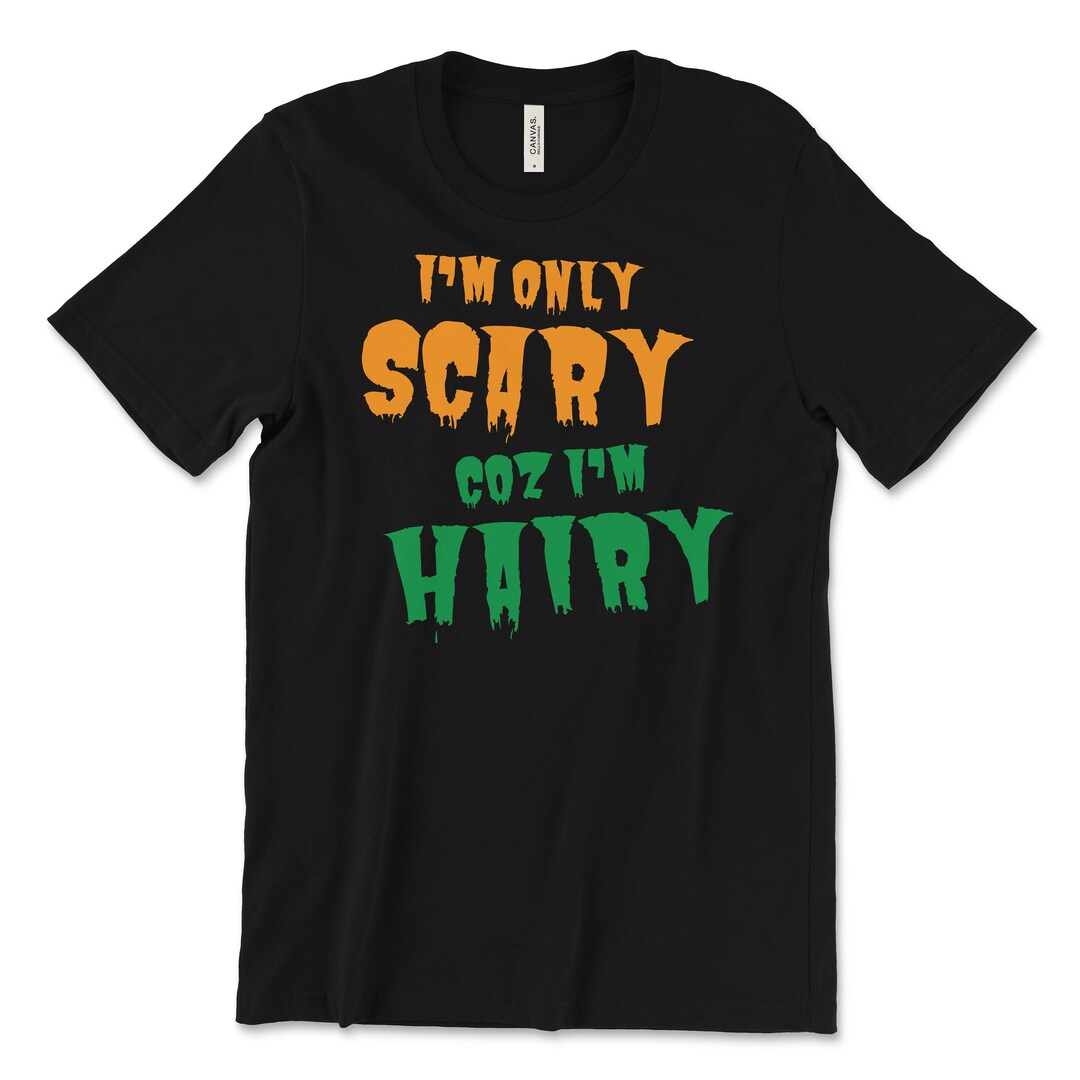 Halloween Cute T Shirt Im Only Scary Coz Im Hairy Funny Quote T Shirt Humorous Halloween Shirt