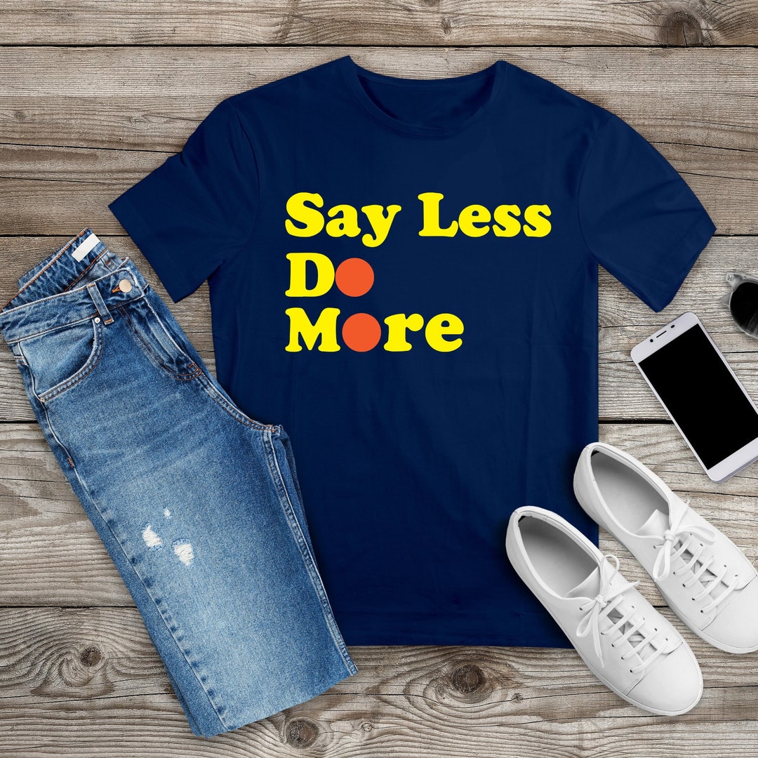 Say Less Tshirt-say Less Do More-funny Tshirt- - Etsy