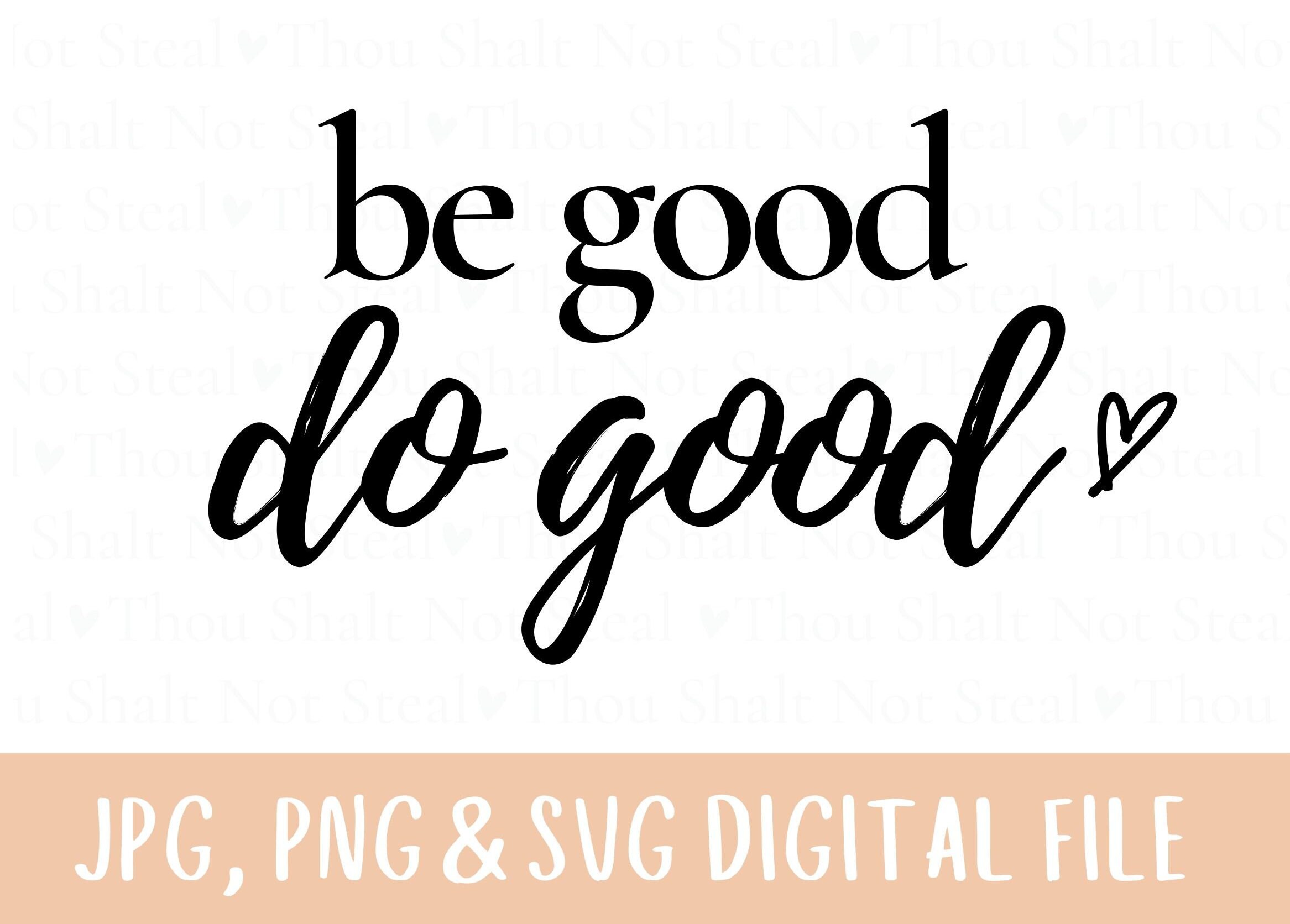 Be Good Do Good JPG, PNG & SVG ***instant Download*** - Etsy