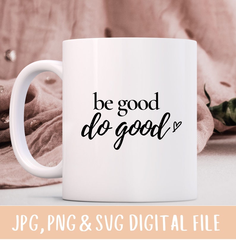 Be Good Do Good JPG, PNG & SVG ***instant Download*** - Etsy