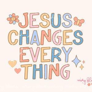 Jesus Changes Everything Trendy Christian Sublimation PNG, Retro Floral ...