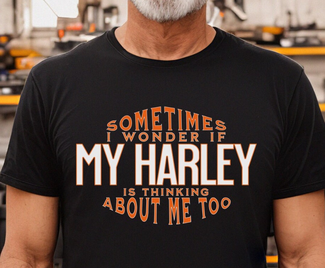 Sometimes I Wonder If My Harley is Thinking About Me Too, Gift for Dad ...