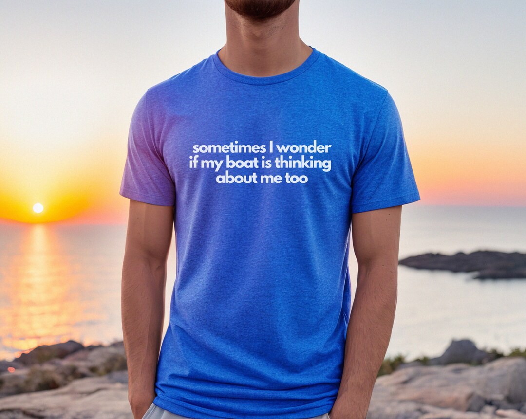Sometimes I Wonder If My Boat is Thinking About Me Too T-shirt, Funny ...