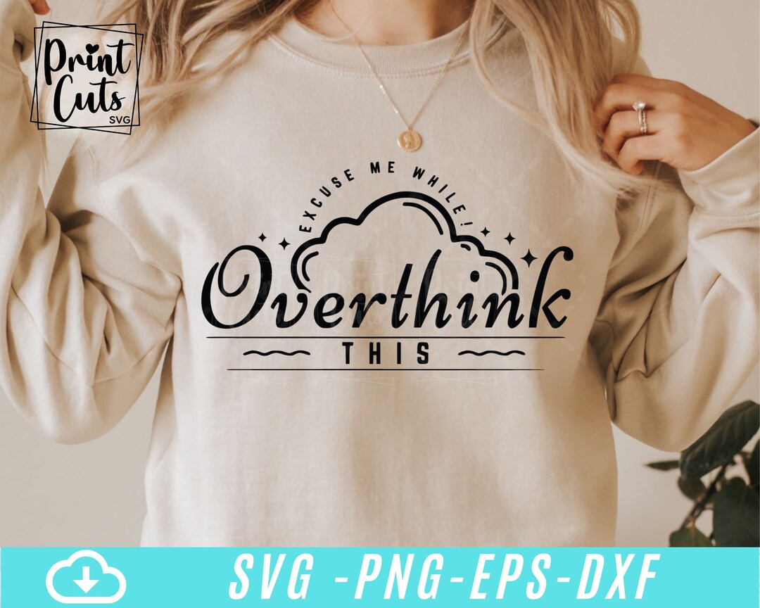 Excuse Me While Overthink This Svg , Sarcastic Svg , Over Thing This ...