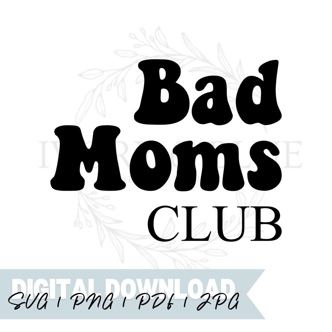 DIGITAL DOWNLOAD Bad Moms Club | Svg Jpg Pdf Png | Cut File | Vinyl ...