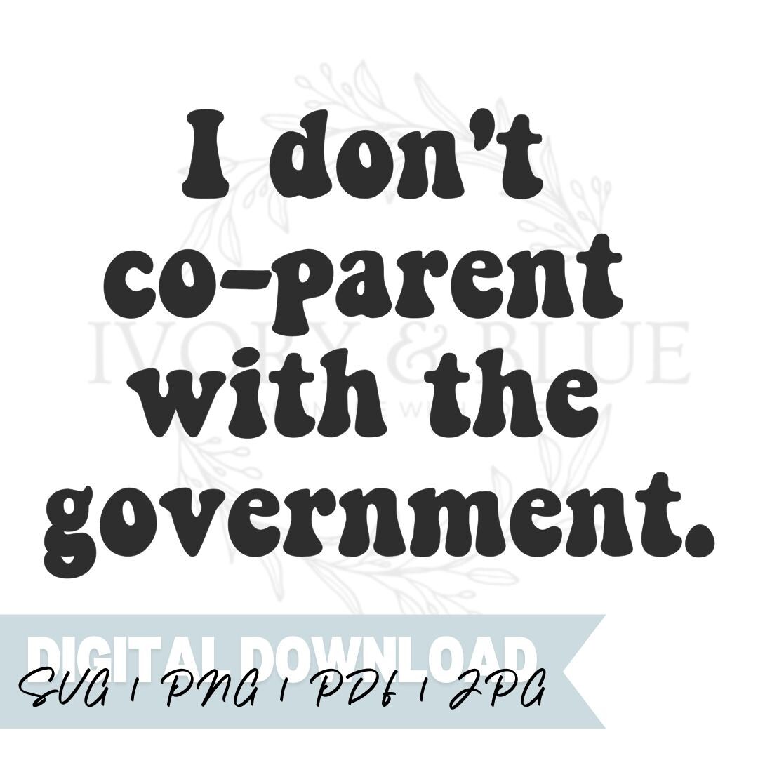 DIGITAL DOWNLOAD I Don’t Co-parent With the Government | Svg Jpg Pdf Png | Cut File | Vinyl ...