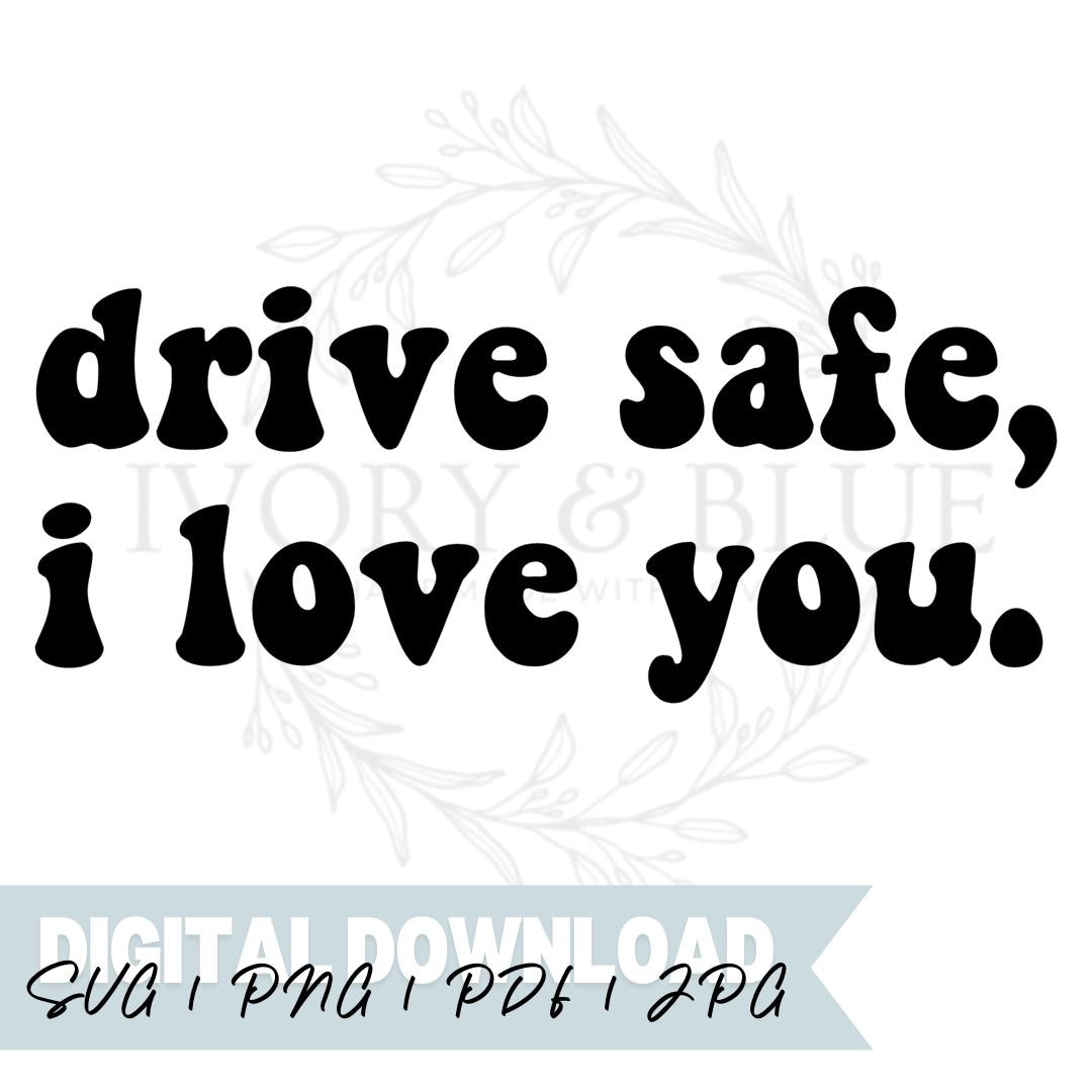 DIGITAL DOWNLOAD Drive Safe I Love You | Svg Jpg Pdf Png | Cut File ...