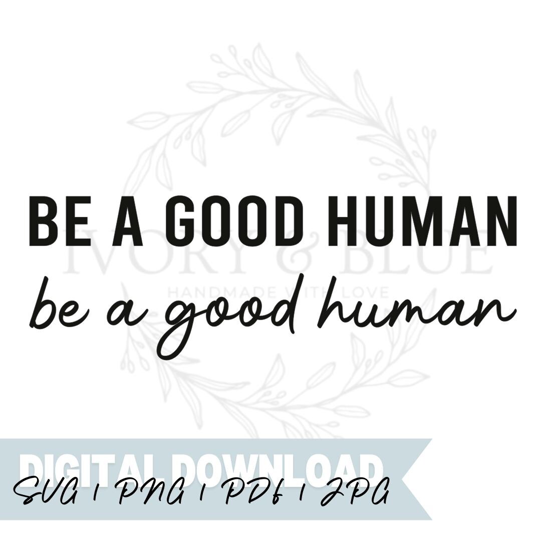 DIGITAL DOWNLOAD Be A Good Human | Svg Jpg Pdf Png | Cut File | Vinyl ...