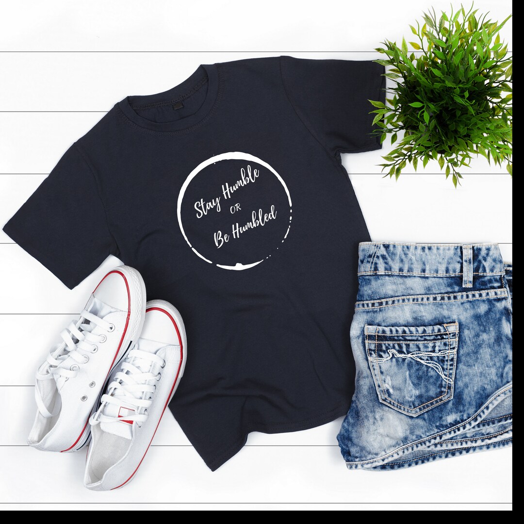 Stay Humble or Be Humbled T-shirt, Stay Humble, Be Humbled, Humble and ...