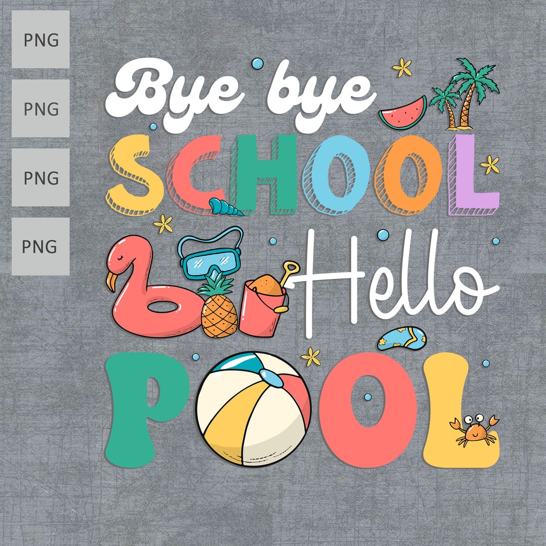 Bye Bye School Hello Pool Png the Long Vacation Png Summer Holiday ...