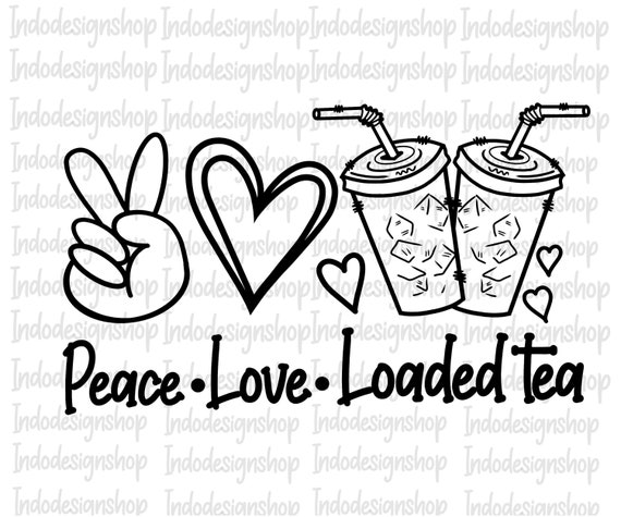 Peace Love Loaded Tea Svg Love Loaded Tea Svg Loaded Tea Svg - Etsy