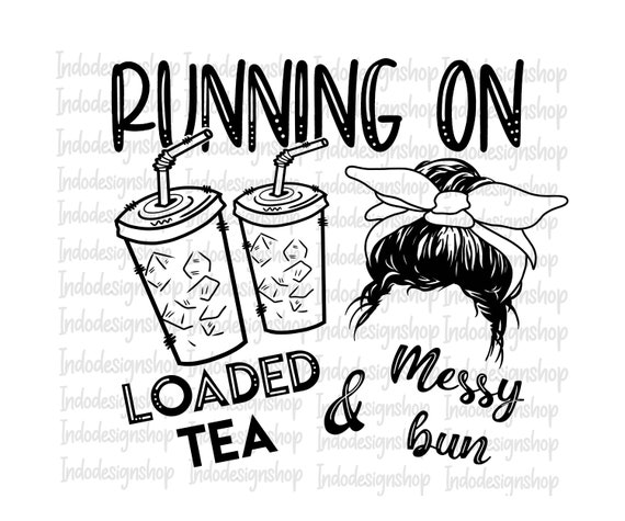 Loaded Tea and Messy Bun Svg Png Sublimation Designclipart | Etsy