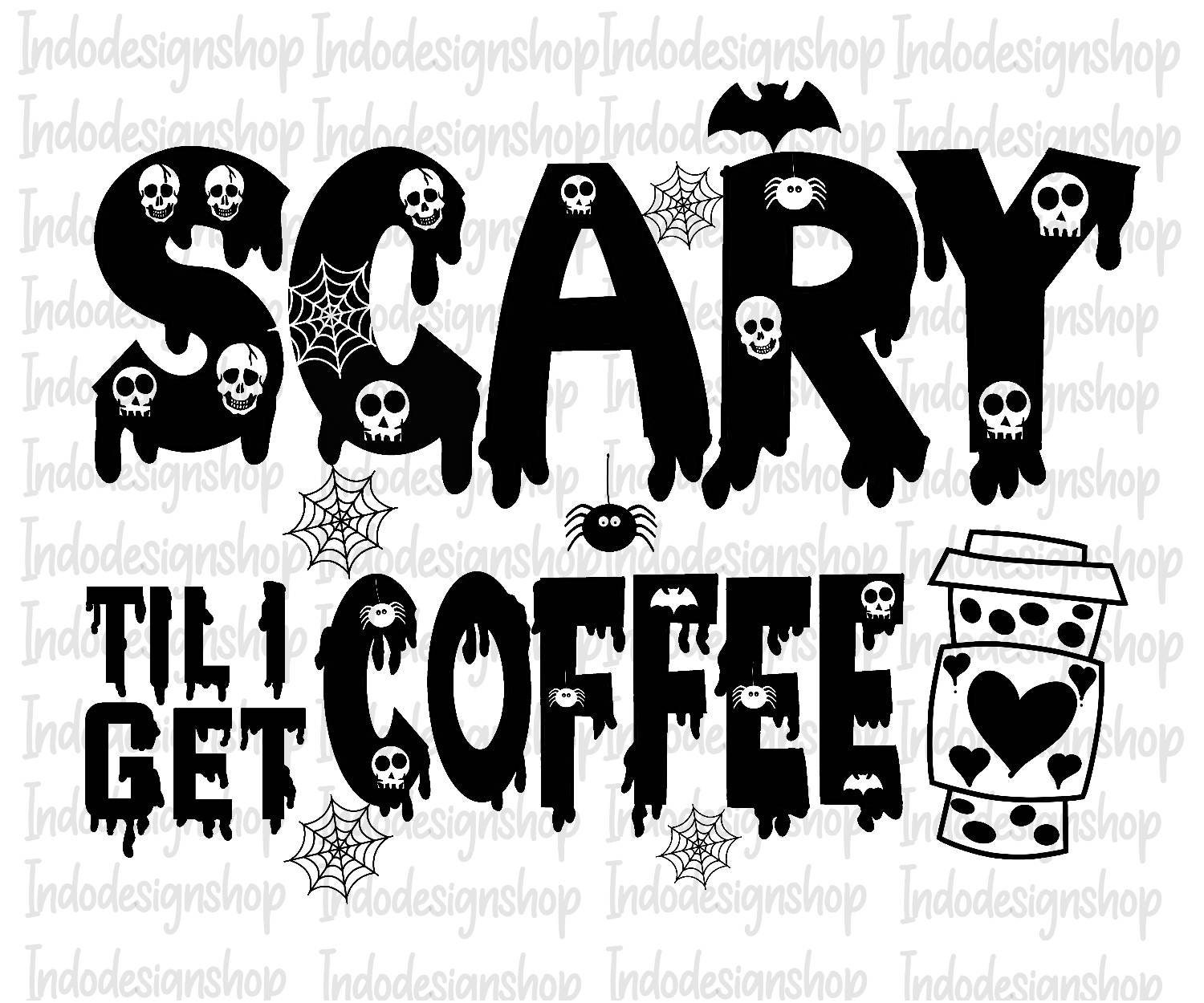 Scary Til I Get Coffee Png Svg and Sublimation Design and Digital ...