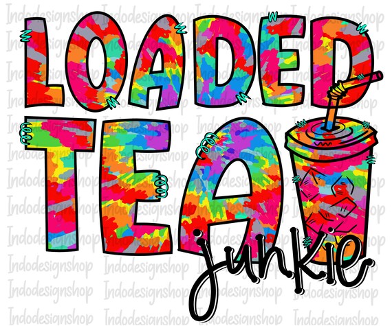 Tie Dye Loaded Tea Junkie PNG File for Sublimation and Digital | Etsy
