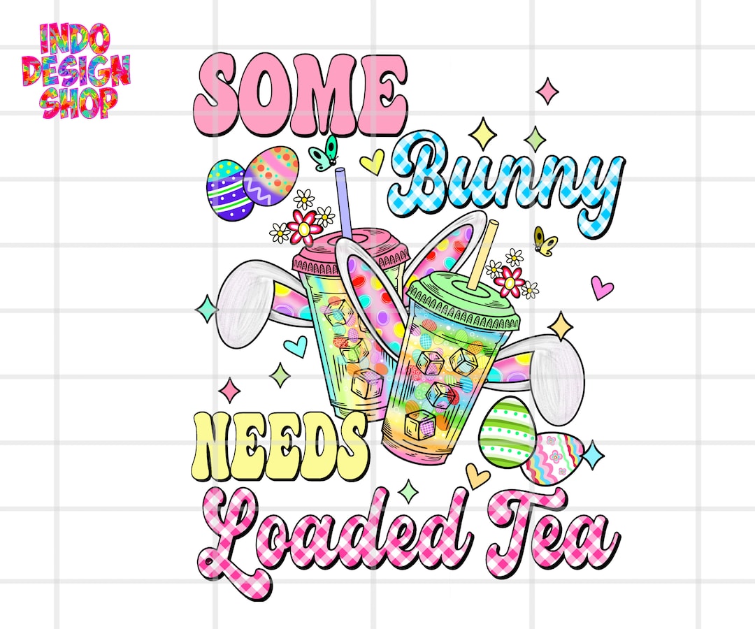 Easter Loaded Tea Png, Some Bunny Needs Loaded Tea Png Sublimation ...