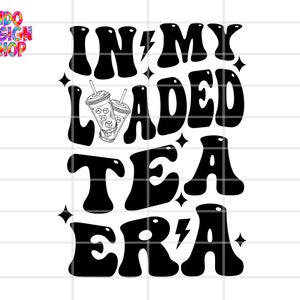 In My Loaded Tea Era Png Svg, Loaded Tea Svg Png, Love Loaded Tea Svg ...