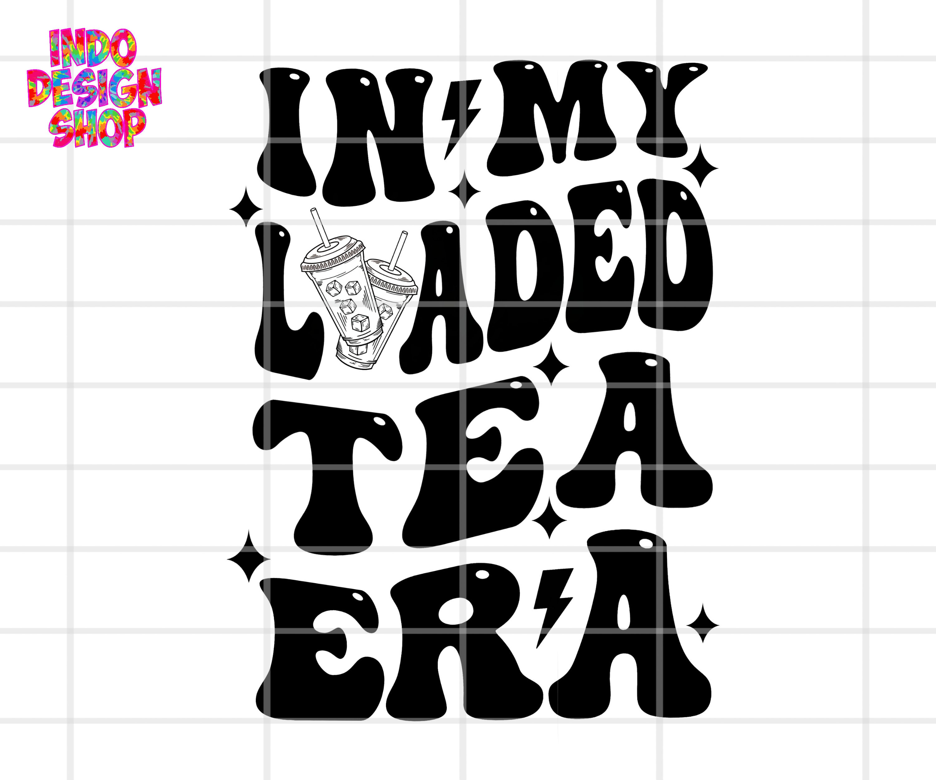 In My Loaded Tea Era Png Svg, Loaded Tea Svg Png, Love Loaded Tea Svg ...