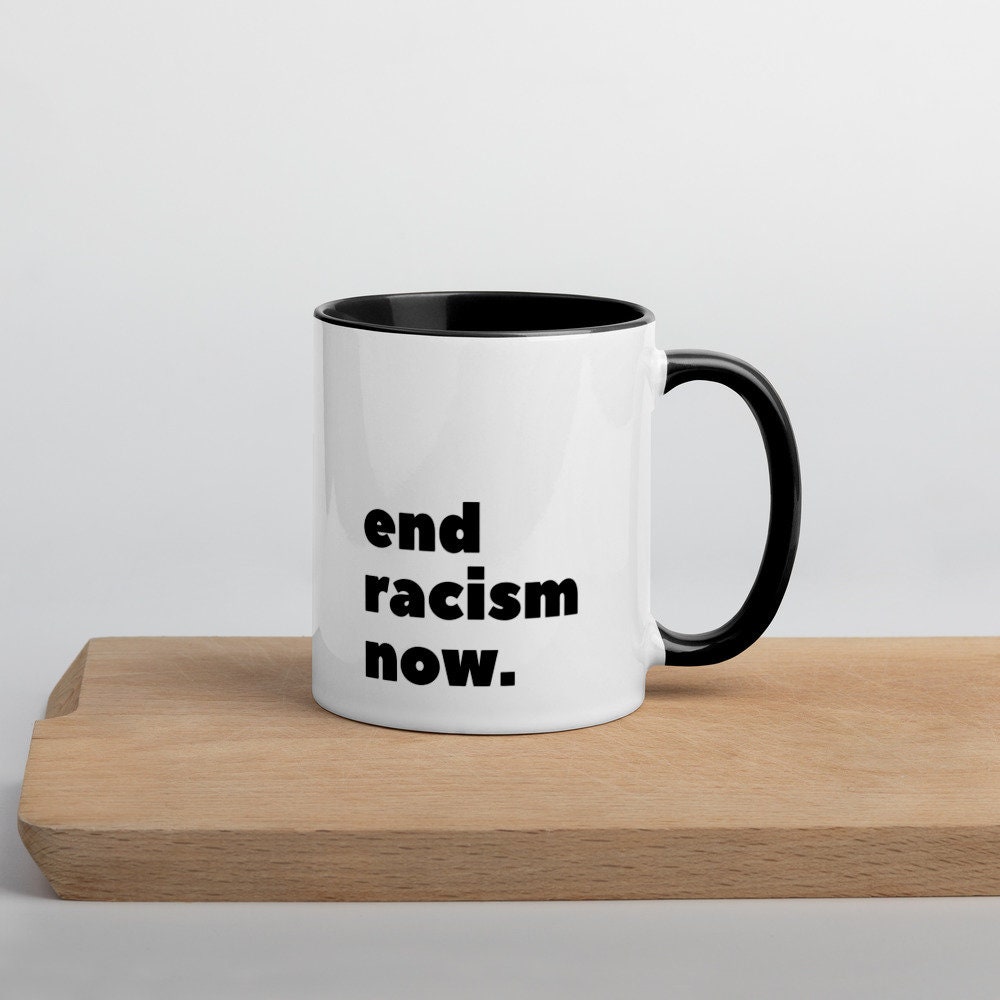 End Racism Now Mug End Racism Now Coffee Mug End Racism Mug | Etsy