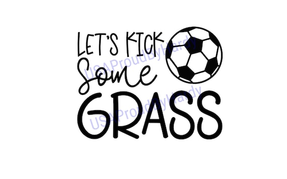 Let's Kick Some Grass Soccer SVG Digital File - Etsy