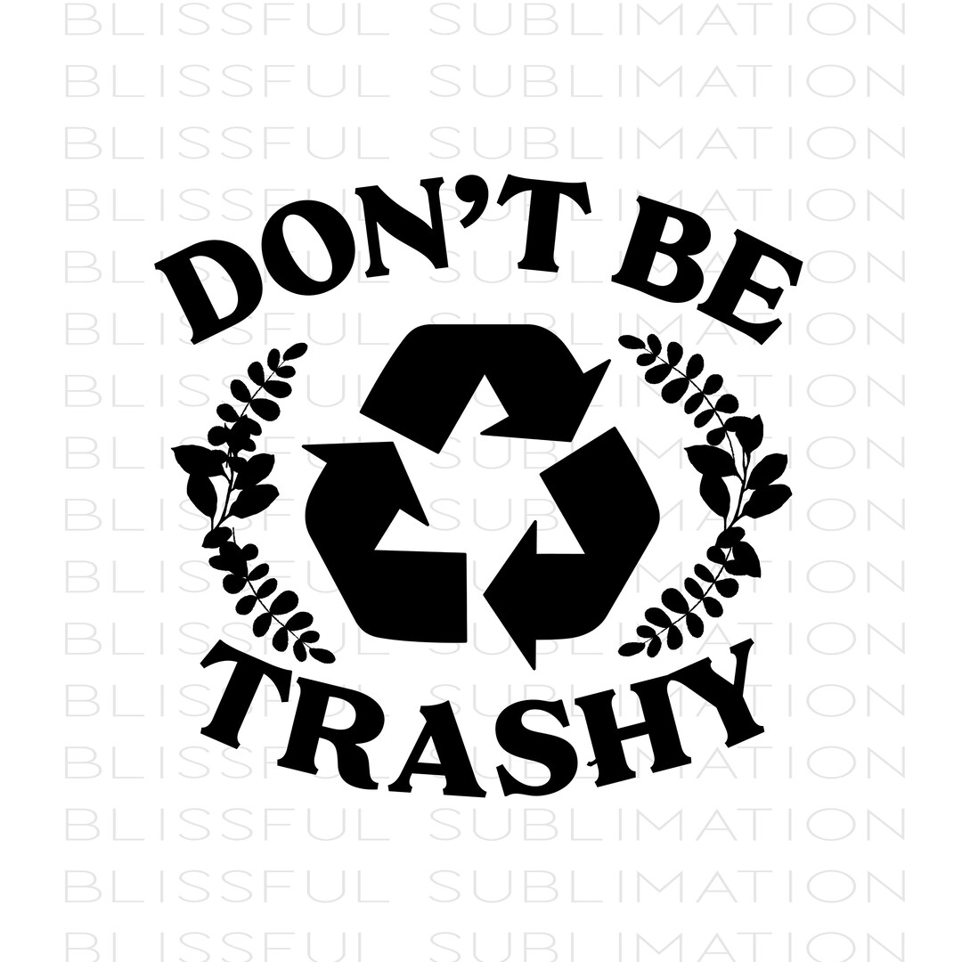 Don't Be Trashy PNG File for Sublimation Printing DTG Printing ...