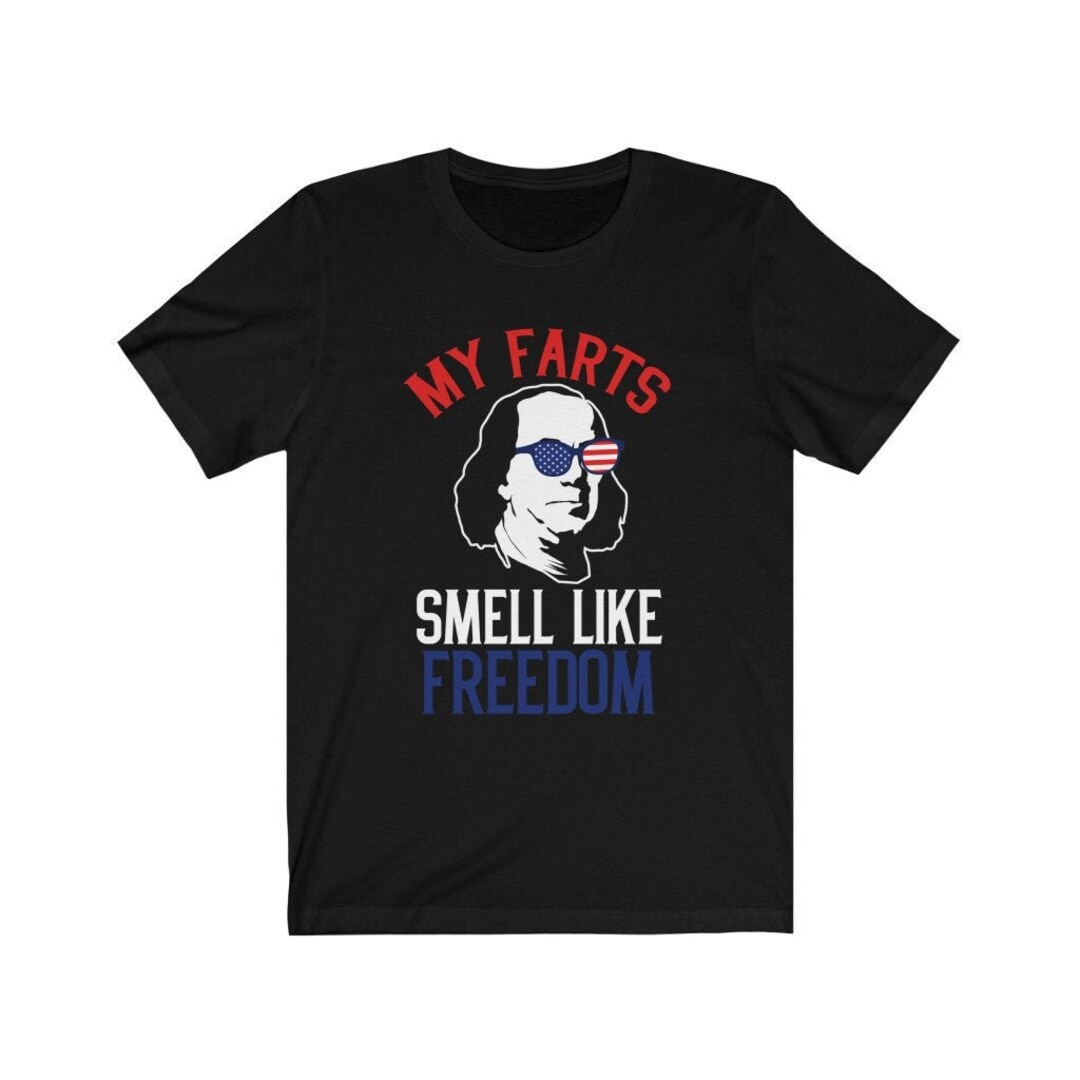 My Farts Smell Like Freedom Humor 4th of July Gift for Patriot Unisex ...