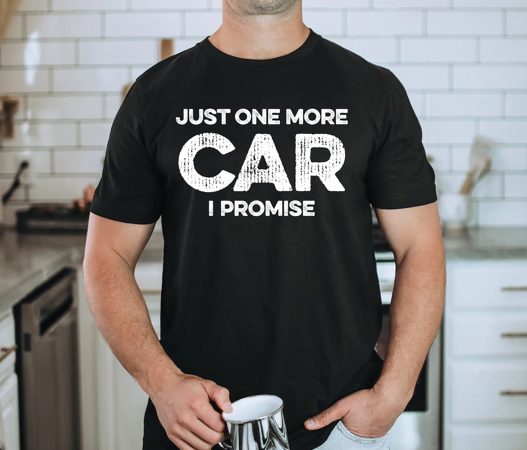 Just One More Car I Promise Shirt, Funny Car T-shirt, Car Guy Gift, Car ...