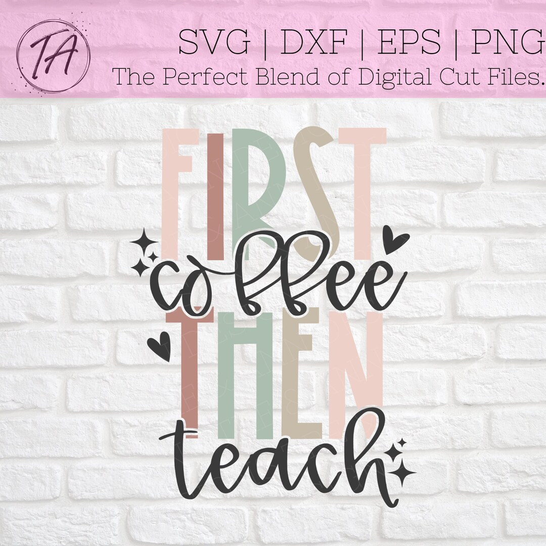 First Coffee Then Teaching Svg -teacher Coffee Shirt Svg - Teacher ...