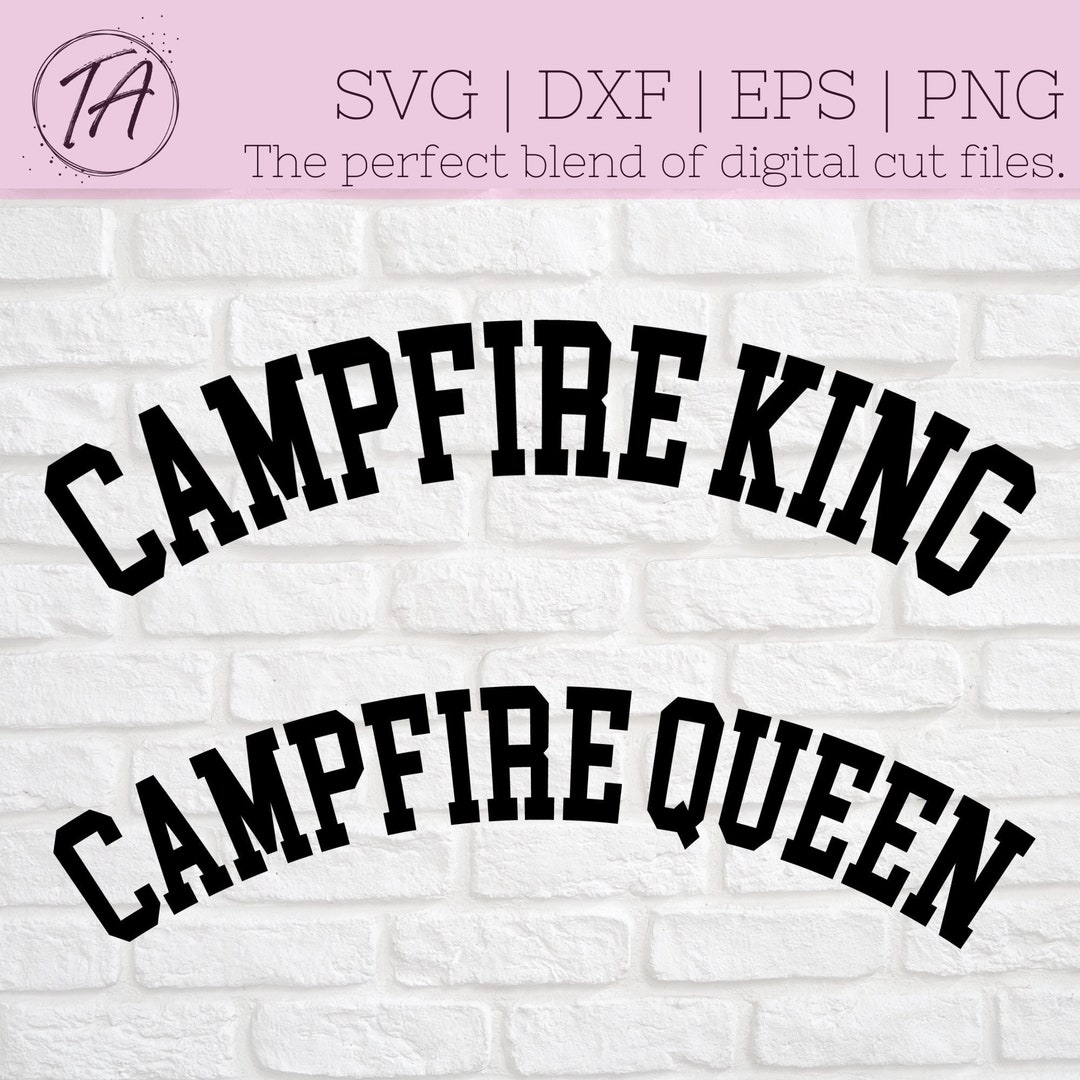 Campfire King Svg - Campfire Queen Svg - King of the Campfire Svg ...