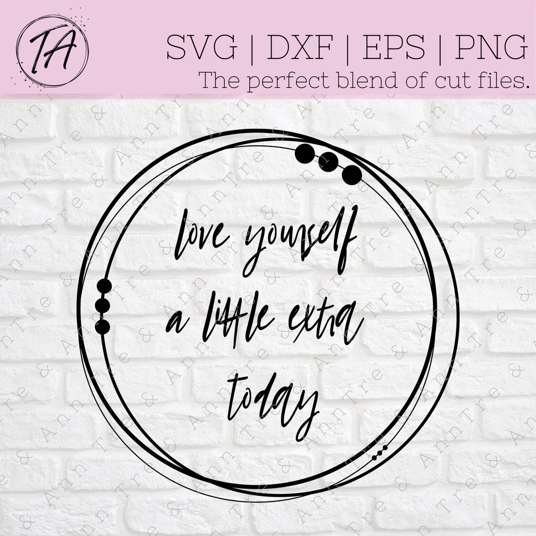 Self Care Svg - Love Yourself Svg - Love Yourself a Little Extra Today ...
