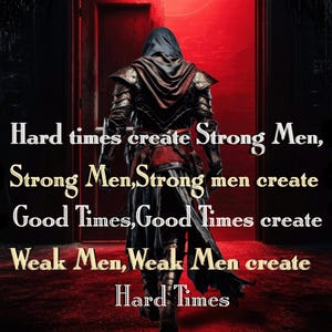 Hard Times Create Strong Men Strong Men Create Good Times Good Times ...