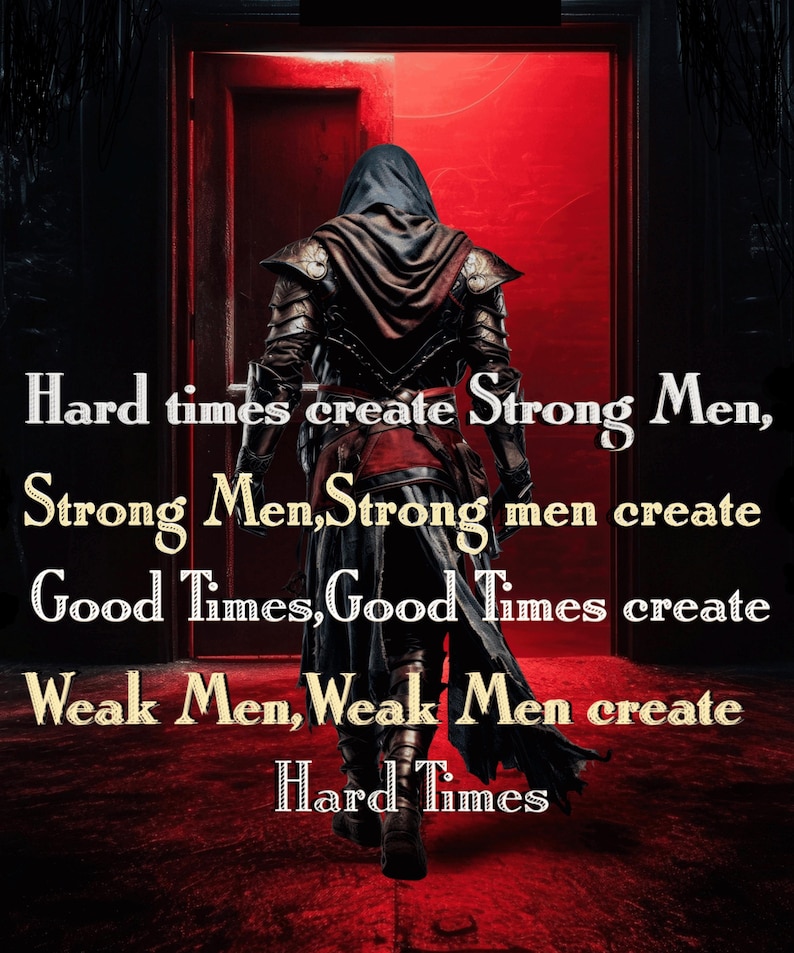 Hard Times Create Strong Men Strong Men Create Good Times Good Times ...