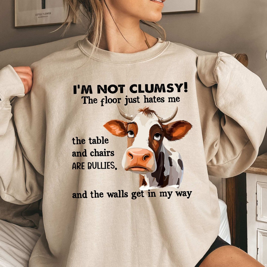 Cow I'm Not Clumsy the Floor Just Hates Me the Table Sweatshirt Funny ...