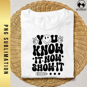 You Know It Now Show It PNG: Teacher Test Day Design (digital Download ...