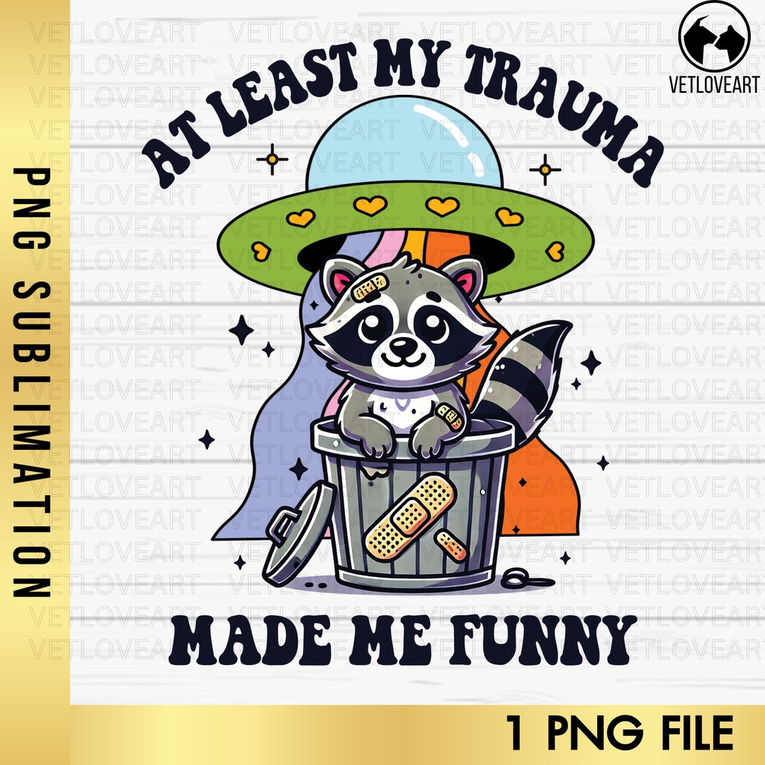 At Least My Trauma Made Me Funny Png,funny Raccoon Png,funny Raccoon ...