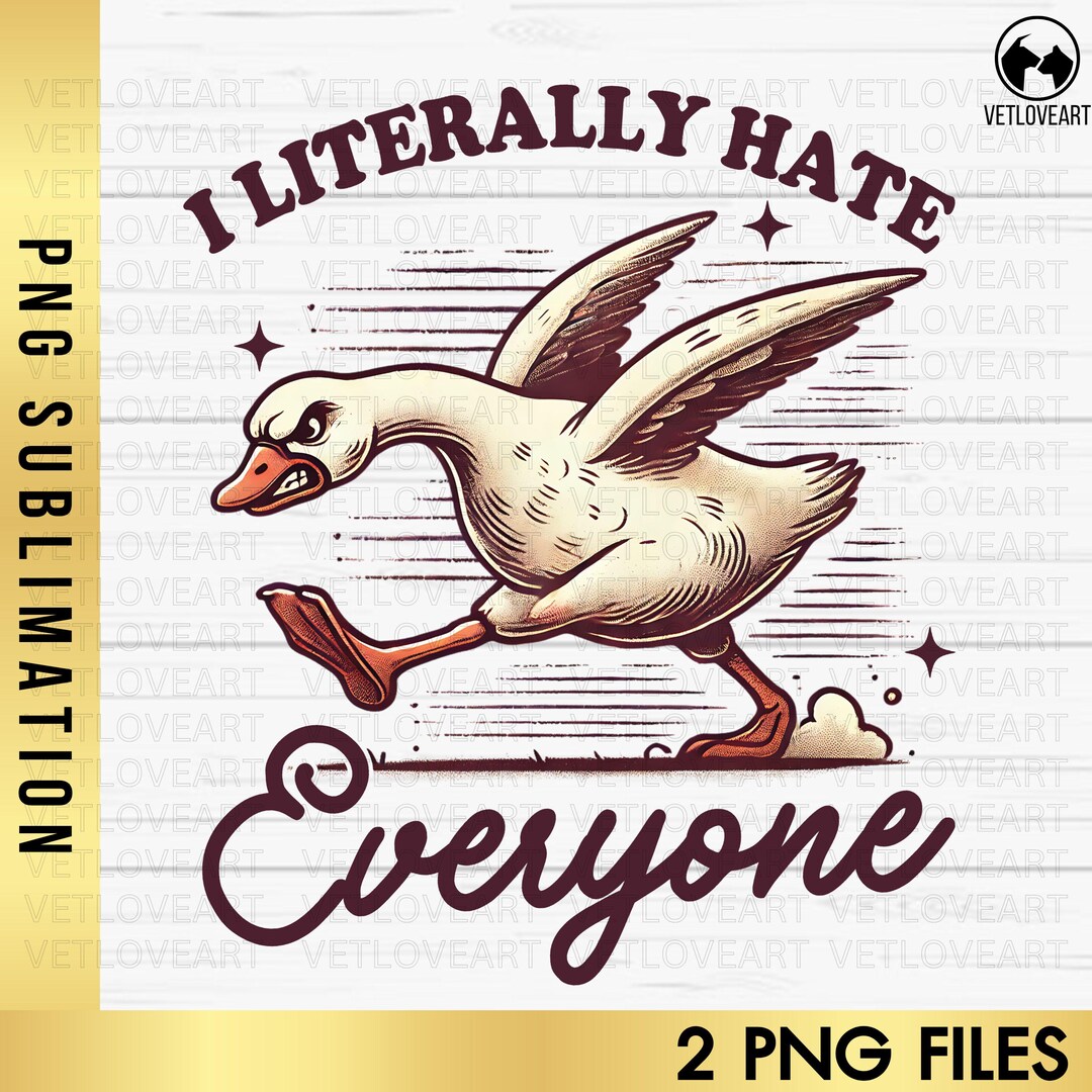 I Literally Hate Everyone Goose PNG, Funny Sarcastic Humor Shirt ...