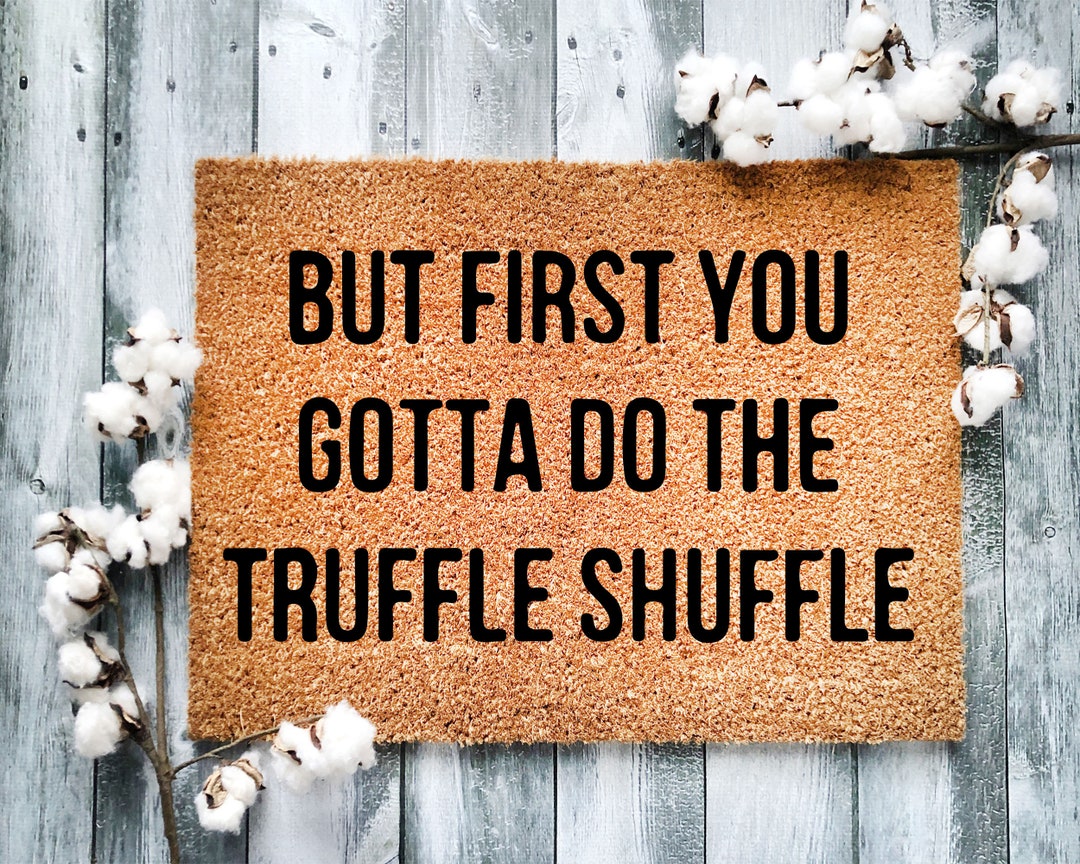 But First, You Have to Do the Truffle Shuffle Doormat Housewarming Gift ...