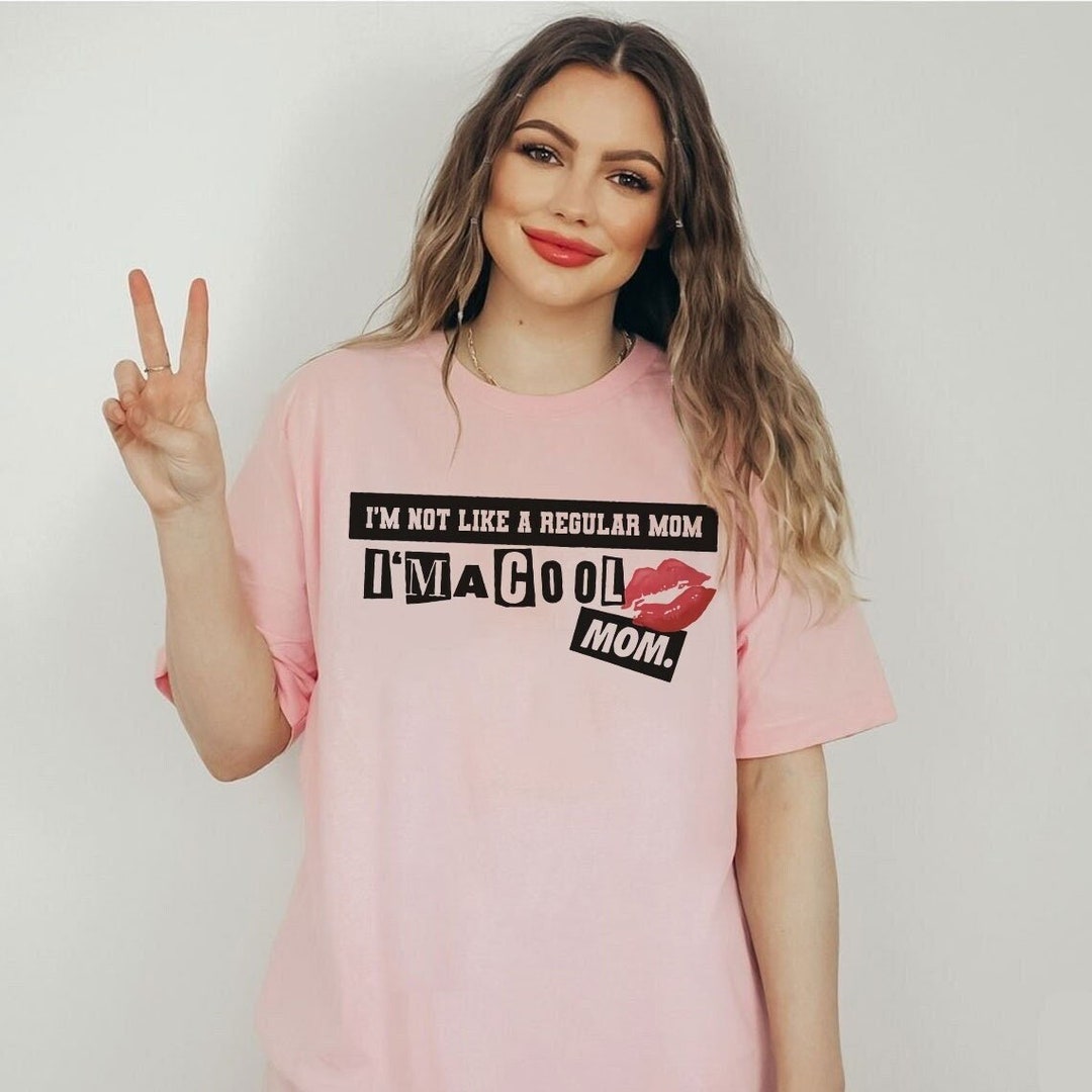 I'm Not Like A Regular Mom, I'm A Cool Mom Mean Girls Tshirt OR ...