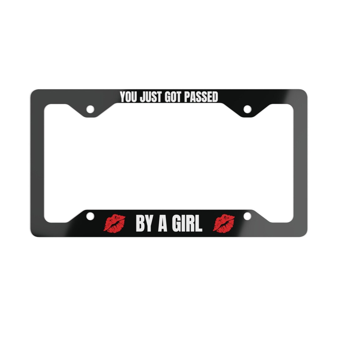 Funny Car Metal License Plate Frame, You Just Got Passed by A Girl ...