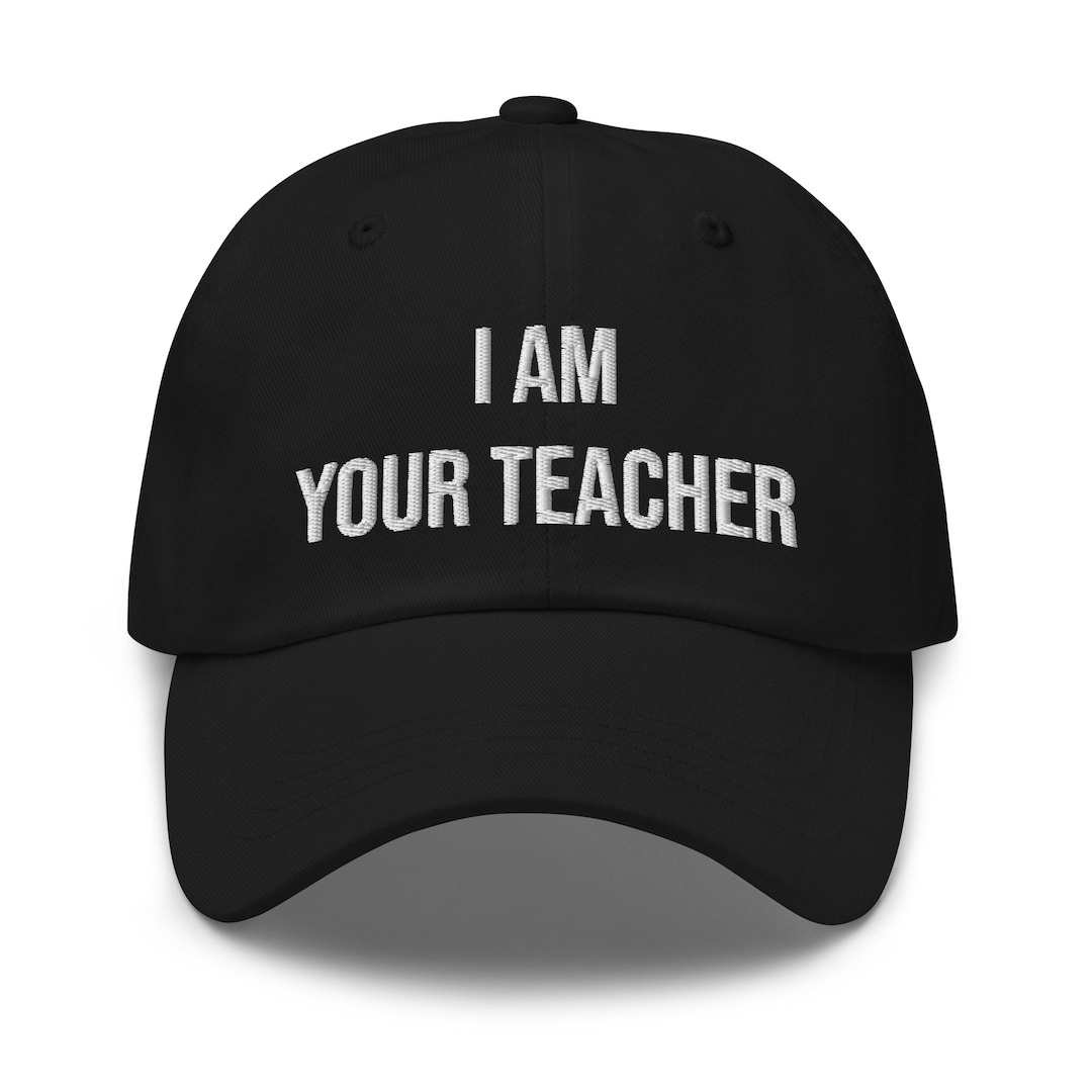I Am Your Teacher Embroidered Dad Hat, Teacher Baseball Cap, Funny ...