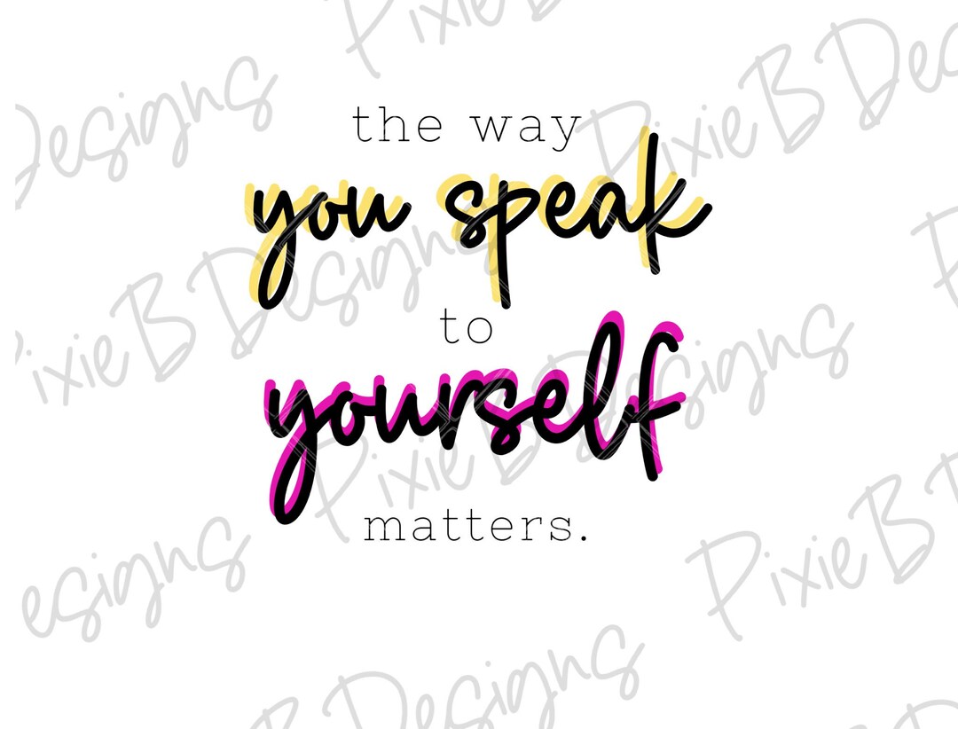 The Way You Speak About Yourself Matters PNG - Etsy