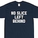 Pizza T Shirt No Slice Left Behind Shirt Pizza Lover Shirt - Etsy