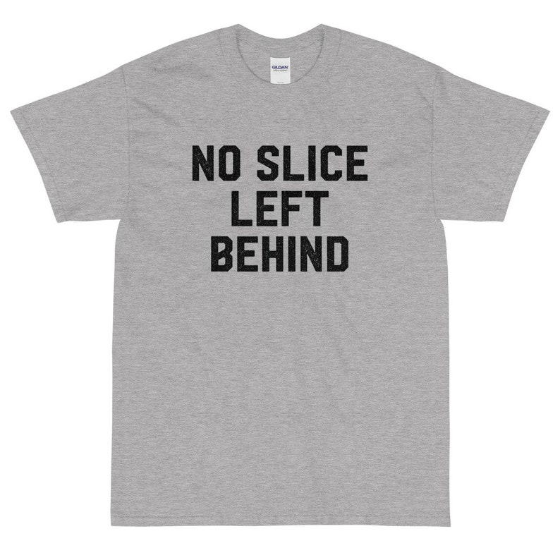 Pizza T Shirt, No Slice Left Behind Shirt, Pizza Lover Shirt, Pizza ...