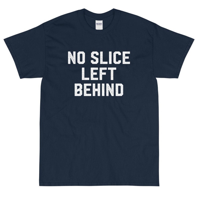 Pizza T Shirt, No Slice Left Behind Shirt, Pizza Lover Shirt, Pizza ...