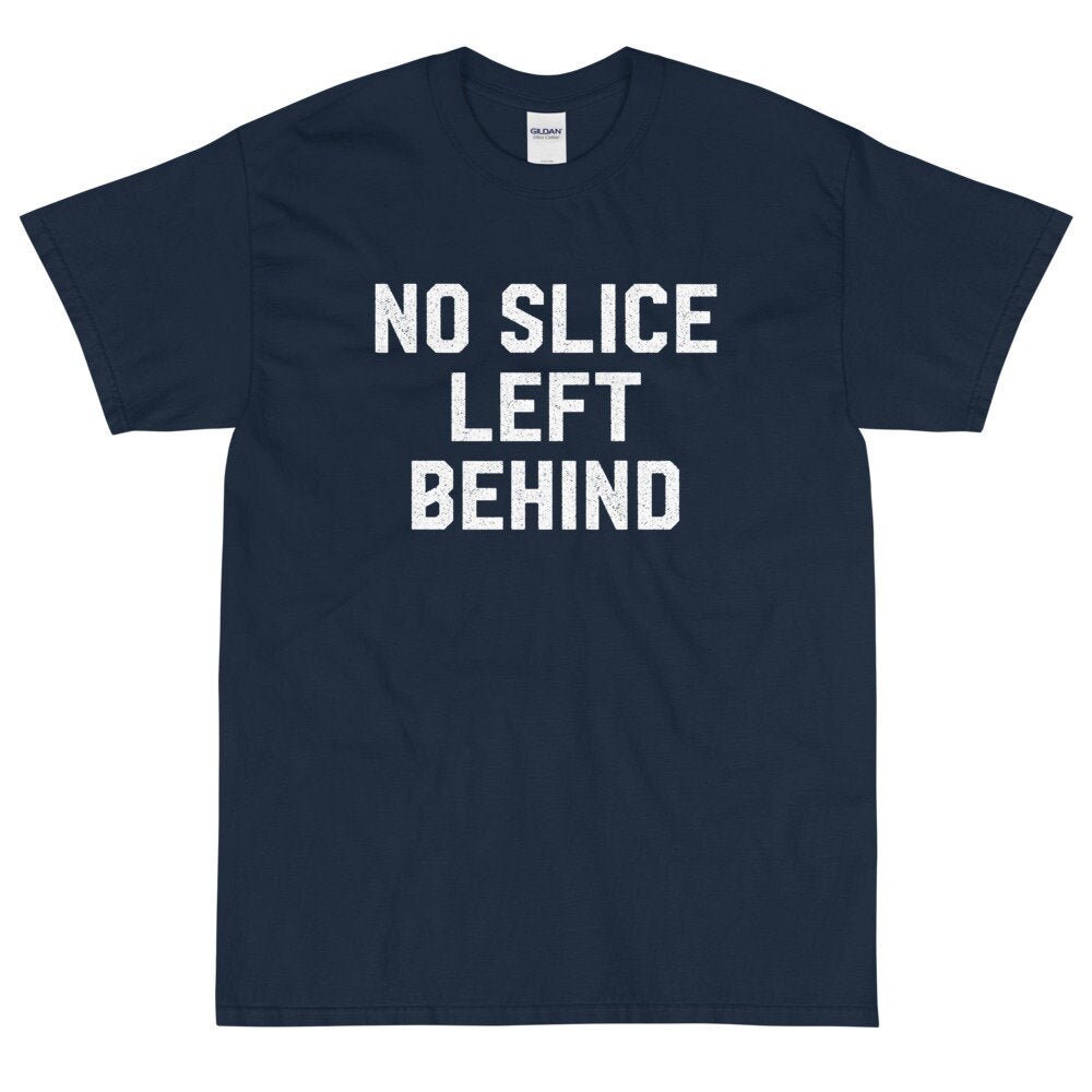 Pizza T Shirt, No Slice Left Behind Shirt, Pizza Lover Shirt, Pizza ...
