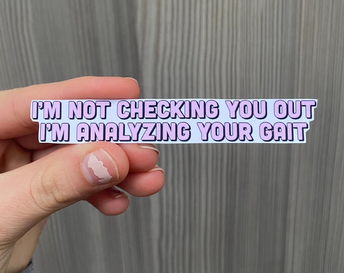 I'm Not Checking You Out, I'm Analyzing Your Gait Sticker/ Physical ...