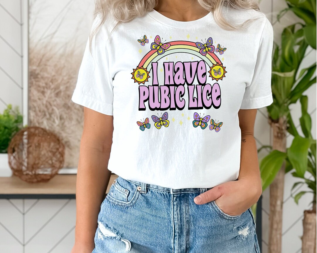 I Have Pubic Lice Shirt, Sarcastic Shirt, Oddly Spesific, Meme Shirt ...